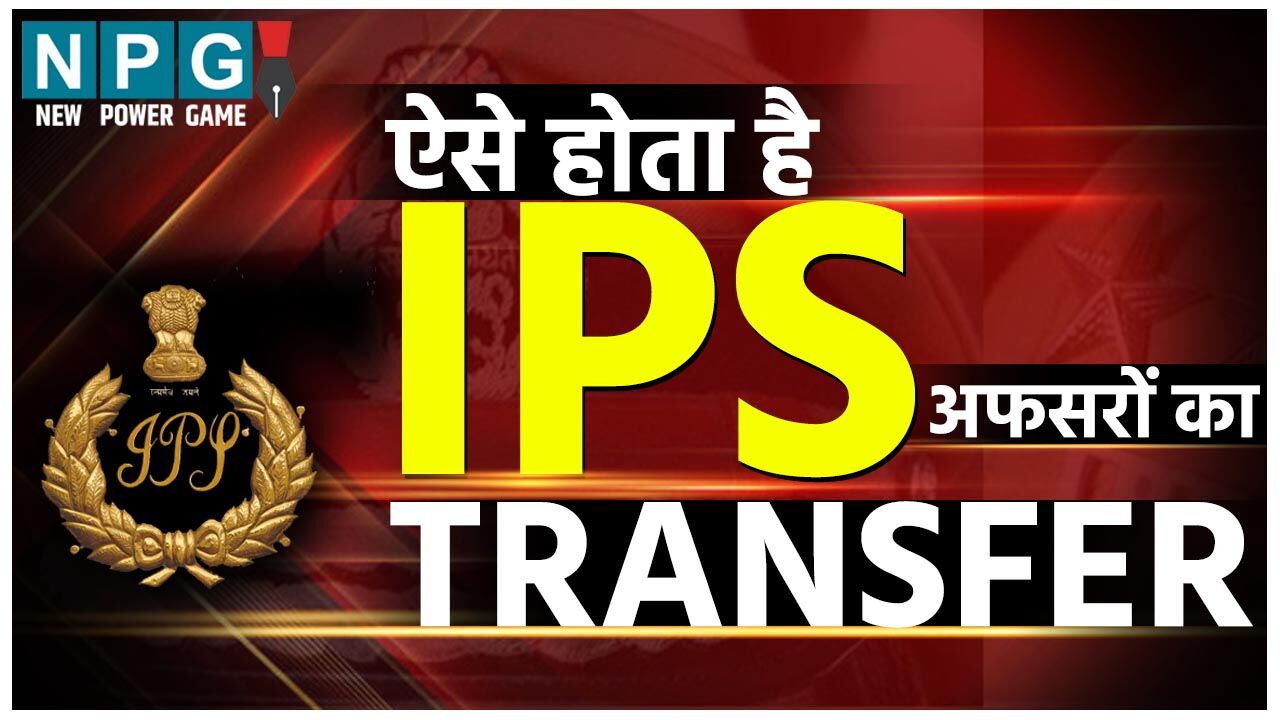 IPS Transfer: जानिये कैसे होता है IPS अफसर का ट्रांसफर, क्या है क्रायटेरिया, कौन करता है तबादला ...